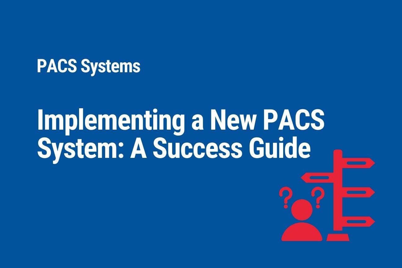 Implementing a New PACS System: A Success Guide