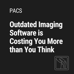 Outdated Imaging Software Is Costing You More Than You Think!