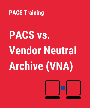 VNA vs PACS: Understanding Vendor Neutral Archive